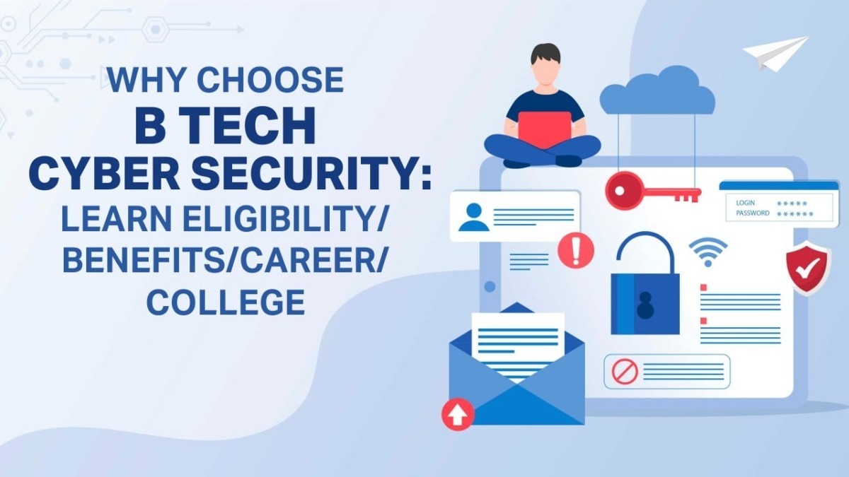 Why Choose B Tech Cyber Security: Learn Eligibility/College