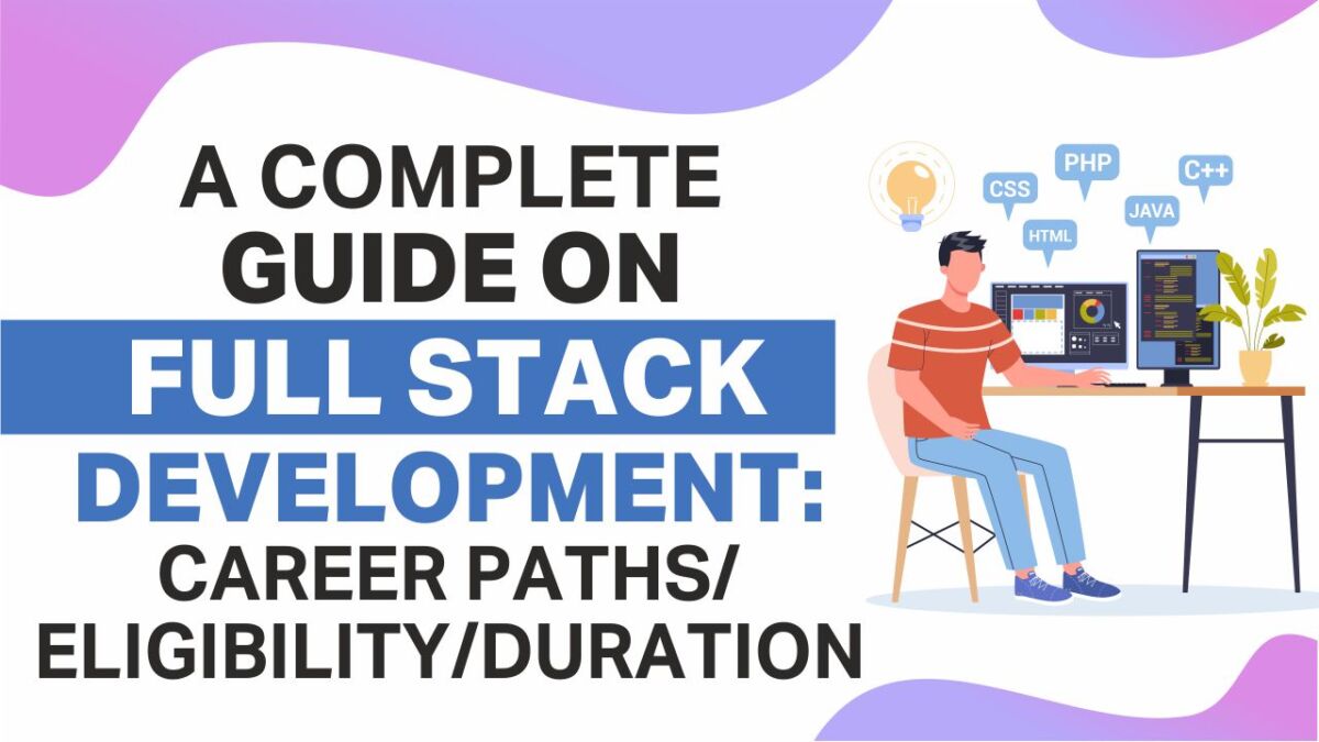 A Complete Guide On Full Stack Development: Career & Eligibility