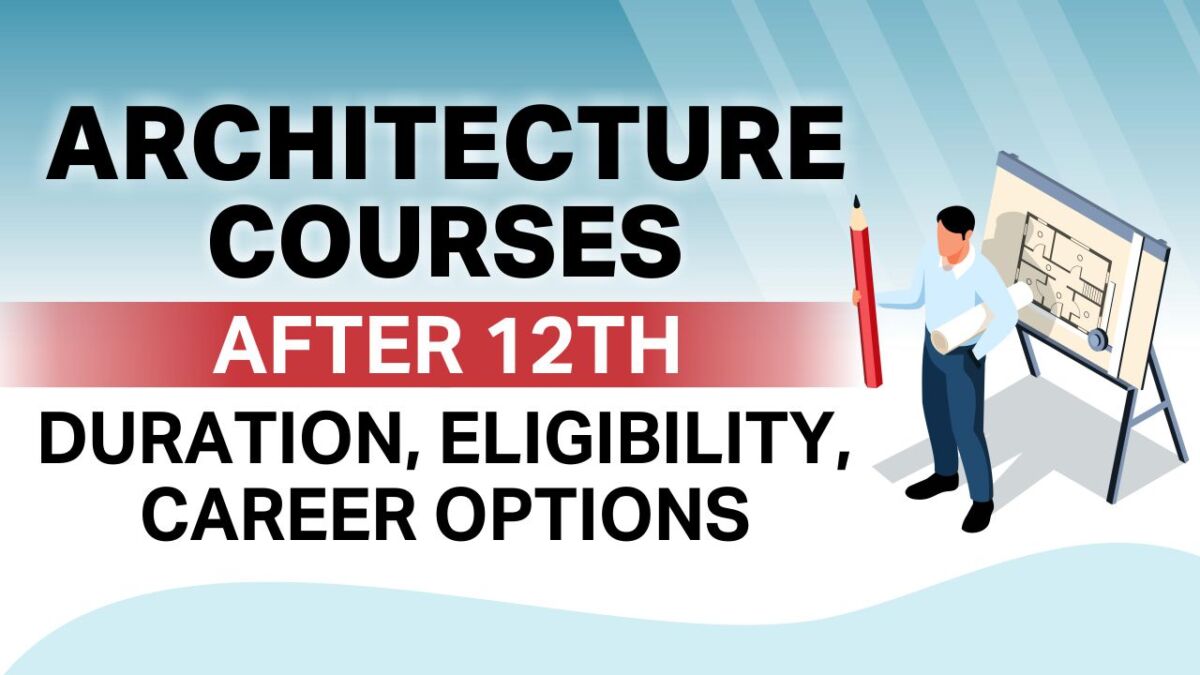Architecture Courses after 12th: Duration, Eligibility, Career Options