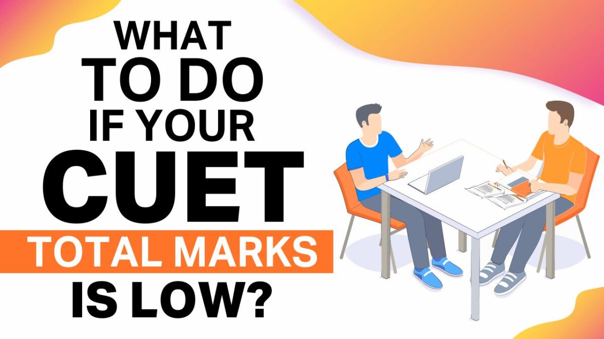 What To Do If Your CUET Total Marks Is Low