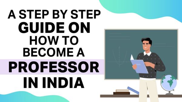 A Step-By-Step Guide On How To Become A Professor in India